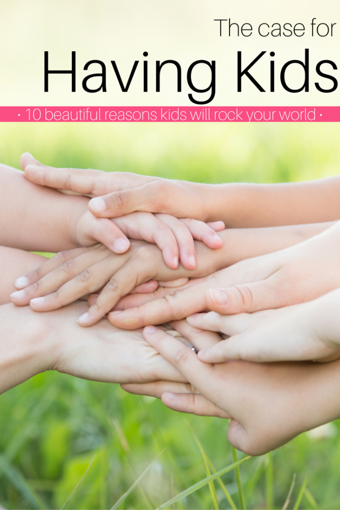 The Case for Having Kids: 10 Reasons it is worth it!